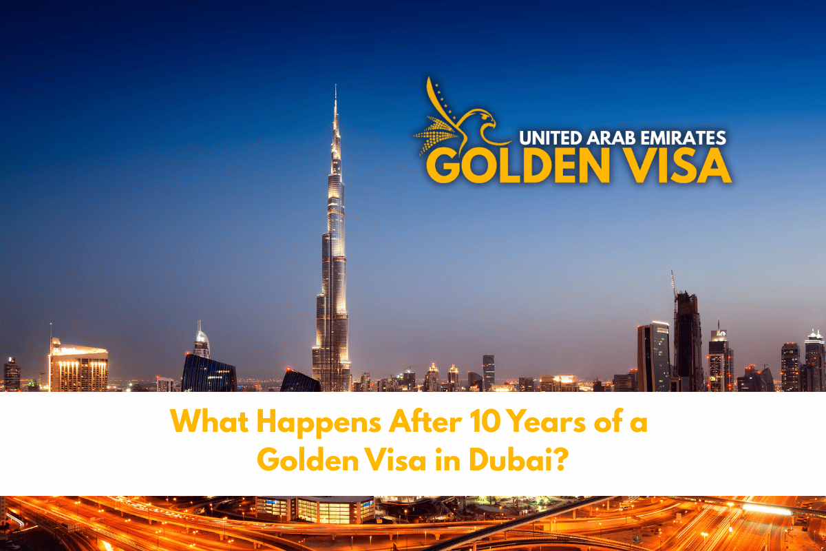 What Happens After 10 Years Of A Golden Visa In Dubai? - Golden Visa UAE